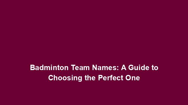 Badminton Team Names: A Guide to Choosing the Perfect One - Team Names ...