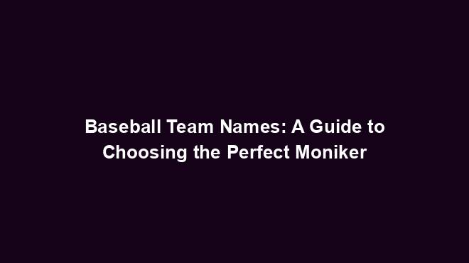 Baseball Team Names: A Guide to Choosing the Perfect Moniker - Team ...