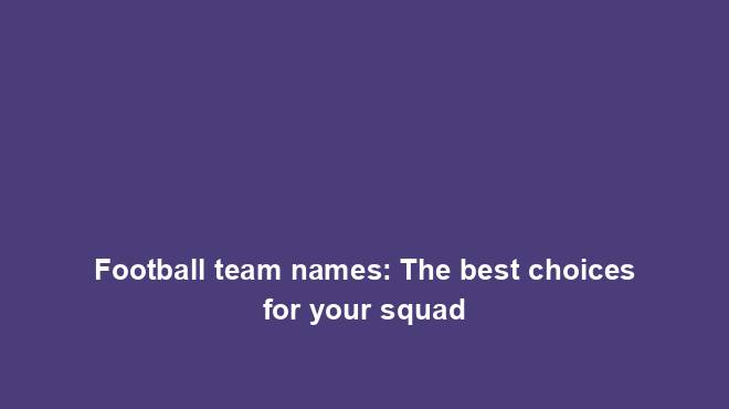 Football team names: The best choices for your squad - Team Names World