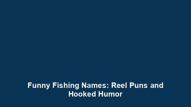 Funny Fishing Names: Reel Puns and Hooked Humor - Team Names World