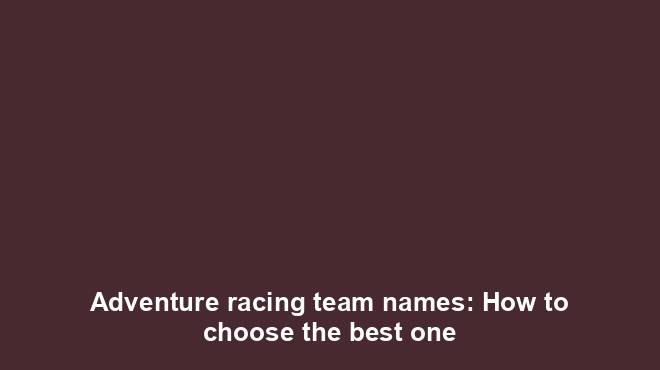 Adventure racing team names: How to choose the best one - Team Names World