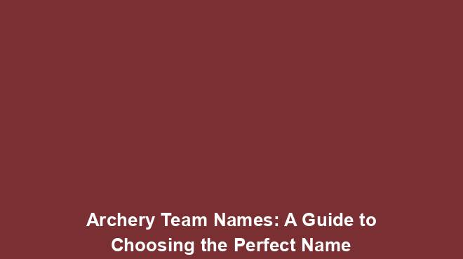 Archery Team Names: A Guide to Choosing the Perfect Name - Team Names World