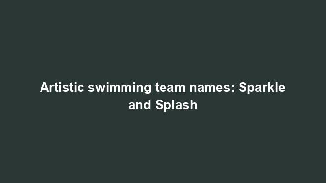 Artistic swimming team names: Sparkle and Splash - Team Names World