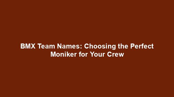 BMX Team Names: Choosing the Perfect Moniker for Your Crew - Team Names ...