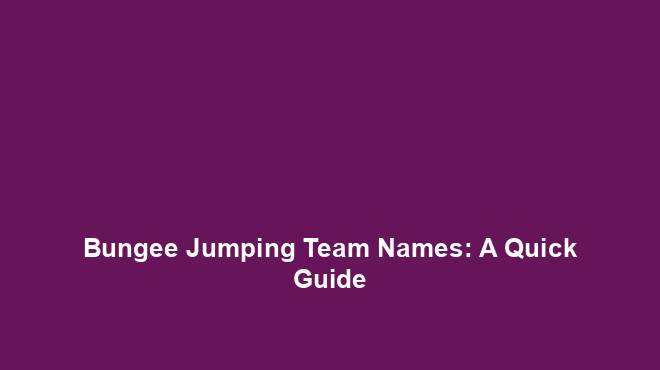Bungee Jumping Team Names: A Quick Guide - Team Names World