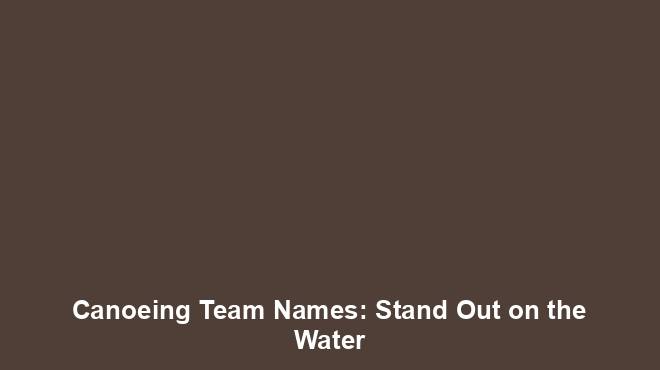 Canoeing Team Names: Stand Out on the Water - Team Names World