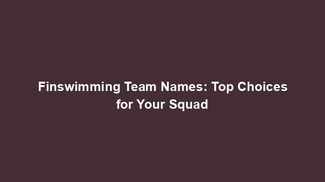 Finswimming Team Names: Top Choices for Your Squad - Team Names World