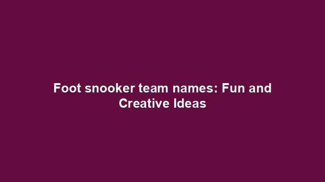 Foot snooker team names: Fun and Creative Ideas - Team Names World