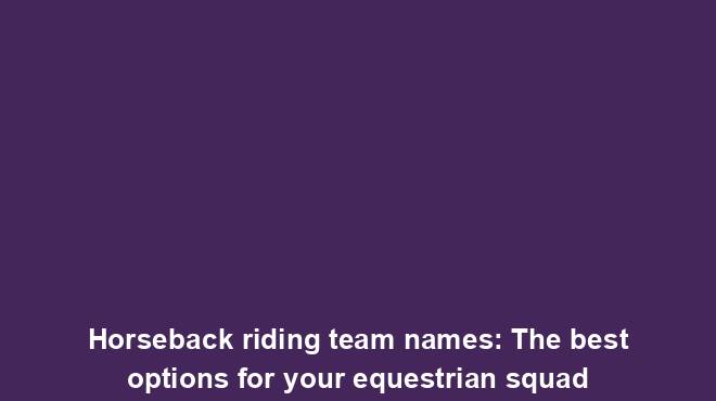 Horseback riding team names: The best options for your equestrian squad ...