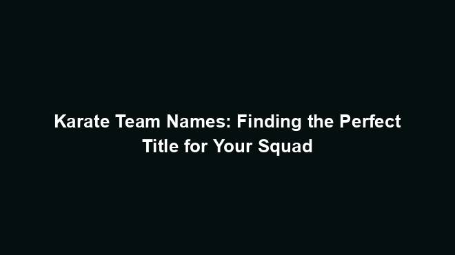 Karate Team Names: Finding the Perfect Title for Your Squad - Team ...