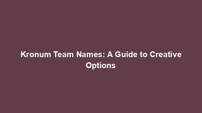 Kronum Team Names: A Guide to Creative Options - Team Names World