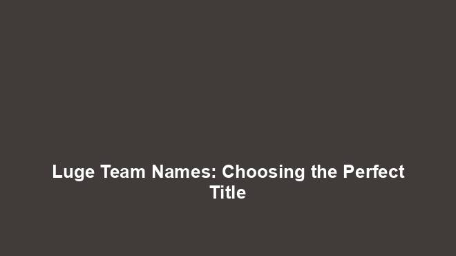 Luge Team Names: Choosing the Perfect Title - Team Names World