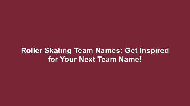 Roller Skating Team Names: Get Inspired for Your Next Team Name! - Team ...