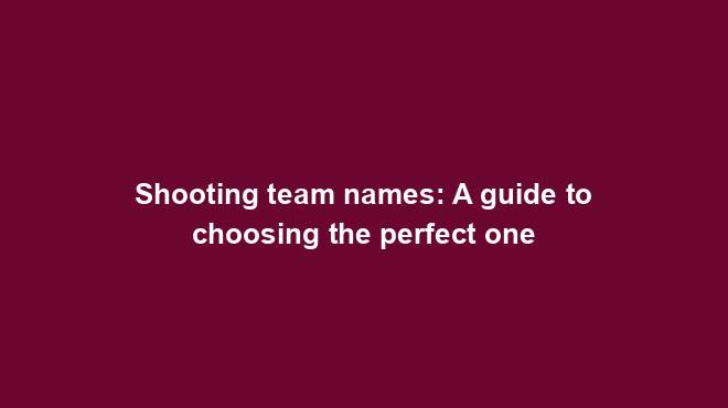 Shooting team names: A guide to choosing the perfect one - Team Names World