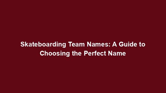 Skateboarding Team Names: A Guide to Choosing the Perfect Name - Team ...