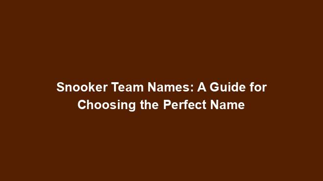 Snooker Team Names: A Guide for Choosing the Perfect Name - Team Names ...