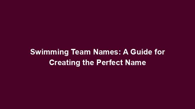 Swimming Team Names: A Guide for Creating the Perfect Name - Team Names ...