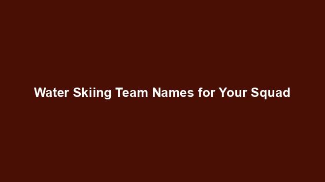 Water Skiing Team Names for Your Squad - Team Names World