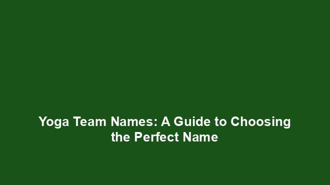 Yoga Team Names: A Guide to Choosing the Perfect Name - Team Names World