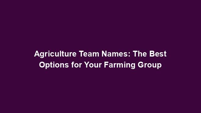 Agriculture Team Names: The Best Options for Your Farming Group - Team ...