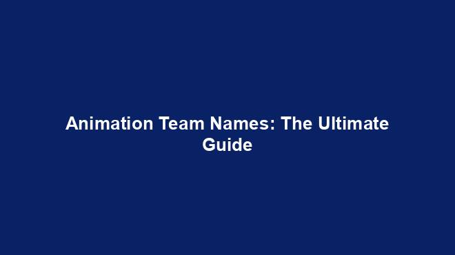 Animation Team Names: The Ultimate Guide - Team Names World