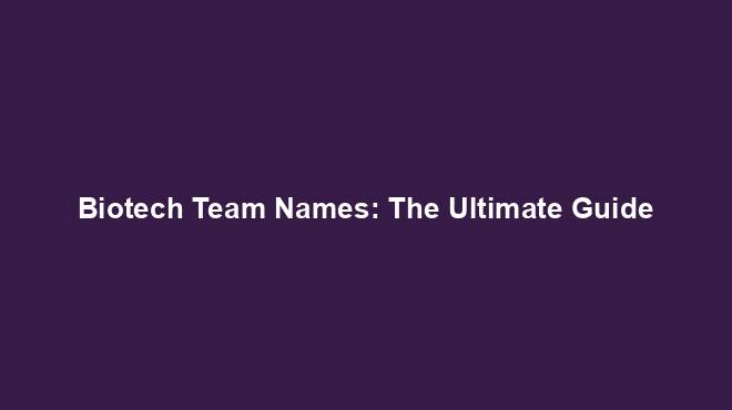 Biotech Team Names: The Ultimate Guide - Team Names World