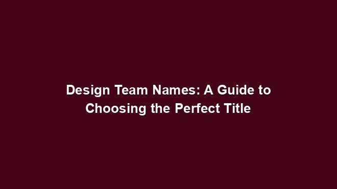 Design Team Names: A Guide to Choosing the Perfect Title - Team Names World