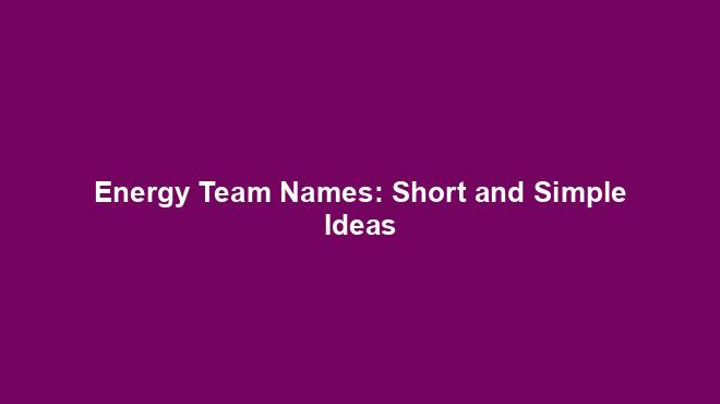 Energy Team Names: Short and Simple Ideas - Team Names World