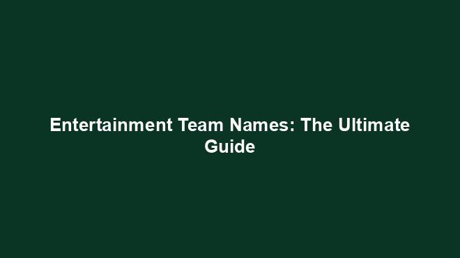 Entertainment Team Names: The Ultimate Guide - Team Names World