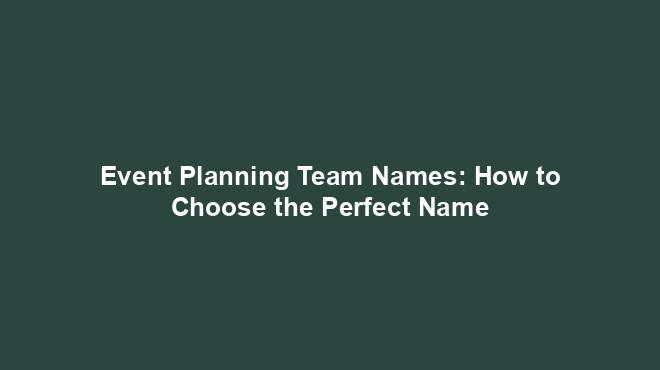 Event Planning Team Names: How to Choose the Perfect Name - Team Names ...