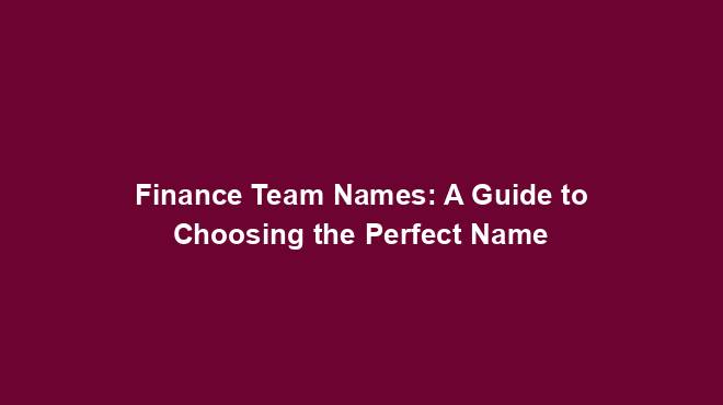 Finance Team Names: A Guide to Choosing the Perfect Name - Team Names World