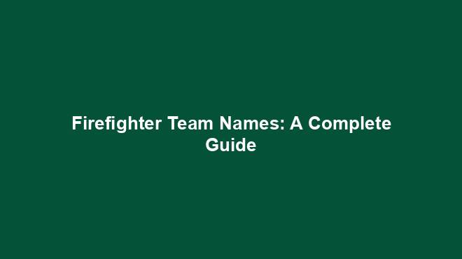 Firefighter Team Names: A Complete Guide - Team Names World