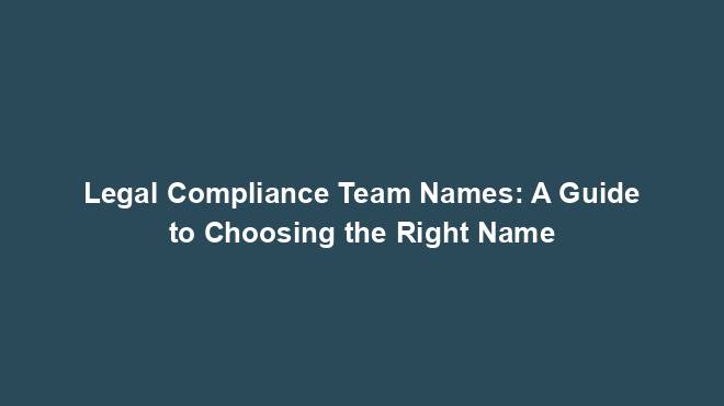 Legal Compliance Team Names: A Guide to Choosing the Right Name - Team ...