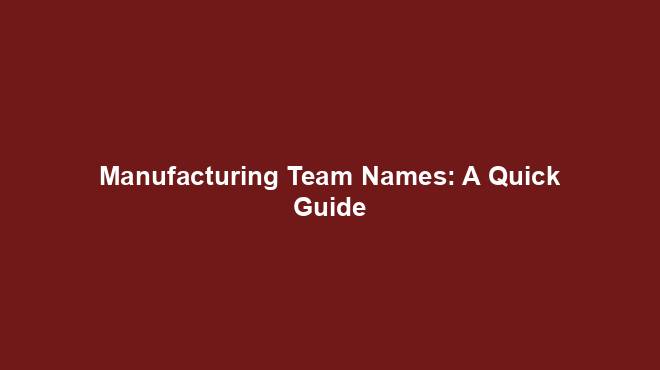 Manufacturing Team Names: A Quick Guide - Team Names World