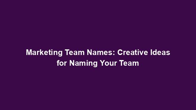 Marketing Team Names: Creative Ideas for Naming Your Team - Team Names ...