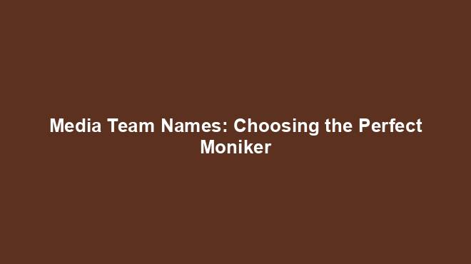 Media Team Names: Choosing the Perfect Moniker - Team Names World