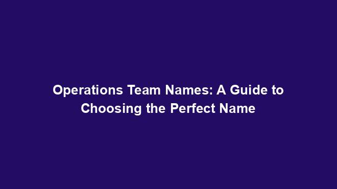 Operations Team Names: A Guide to Choosing the Perfect Name - Team ...