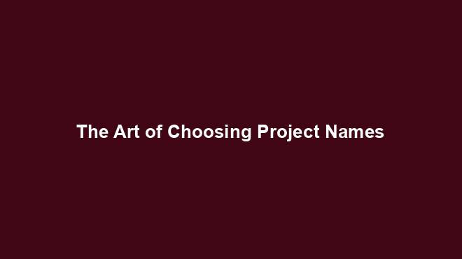The Art of Choosing Project Names - Team Names World