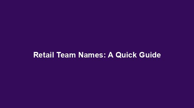 Retail Team Names: A Quick Guide - Team Names World
