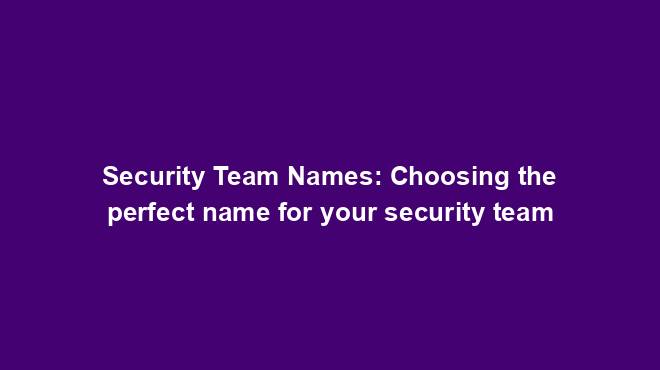 Security Team Names: Choosing the perfect name for your security team ...