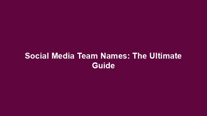 Social Media Team Names: The Ultimate Guide - Team Names World