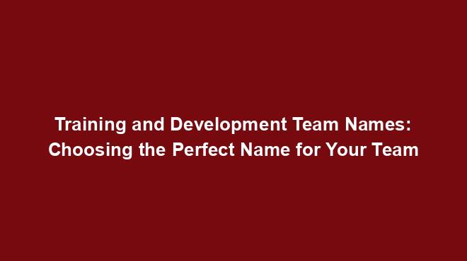 Training and Development Team Names: Choosing the Perfect Name for Your ...