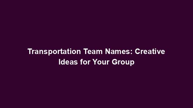Transportation Team Names: Creative Ideas for Your Group - Team Names World