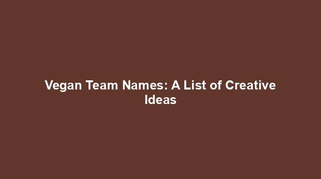 Vegan Team Names: A List of Creative Ideas - Team Names World