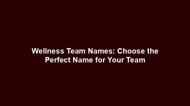 Wellness Team Names: Choose the Perfect Name for Your Team - Team Names ...