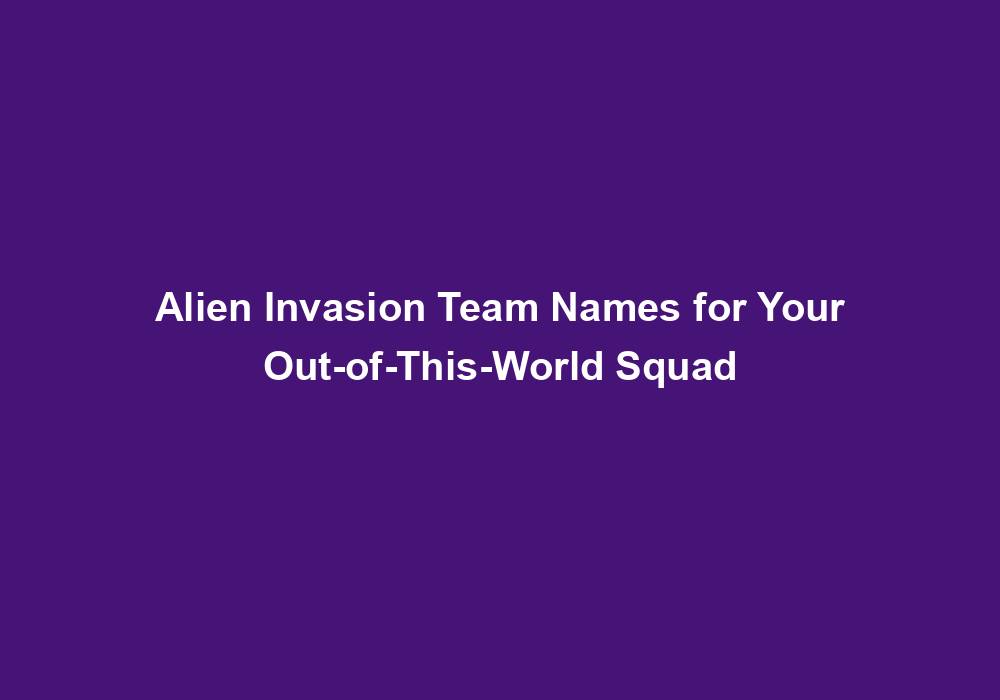 Alien Invasion Team Names for Your Out-of-This-World Squad - Team Names ...